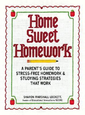 Home Sweet Homework: A Parents Guide to Stress-Free Homework & Studying ...