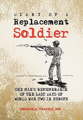 Diary of a Replacement Soldier: One Man's Remembrance of the Last Days ...