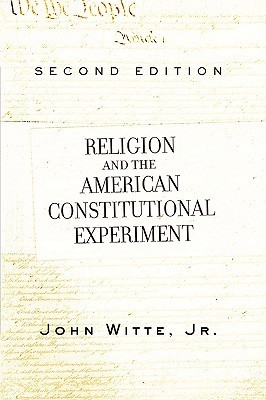 Religion and the American Constitutional Experiment by John Witte Jr ...