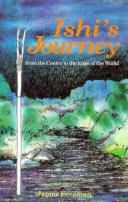 Ishi's Journey from the Center to the Edge of the World by James A ...