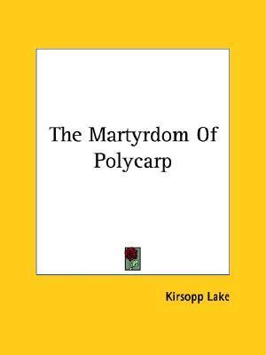The Martyrdom Of Polycarp by Kirsopp Lake | Goodreads