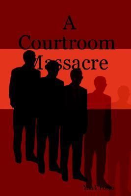 A Courtroom Massacre by Mark Porto | Goodreads