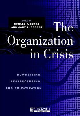 The Organization in Crisis: Downsizing, Restructuring, and ...