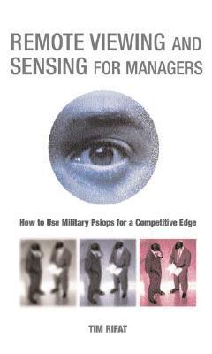 Remote Viewing and Sensing for Managers: How to Use Military Psiops for ...