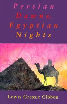 Persian Dawns, Egyptian Nights by James Leslie Mitchell | Goodreads