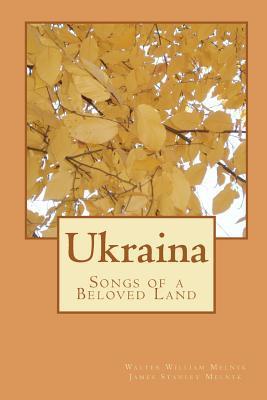 Ukraina: Songs of a Beloved Land by Walter William Melnyk | Goodreads