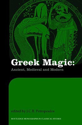 Greek Magic: Ancient, Medieval and Modern by Jonathan Petropoulos ...