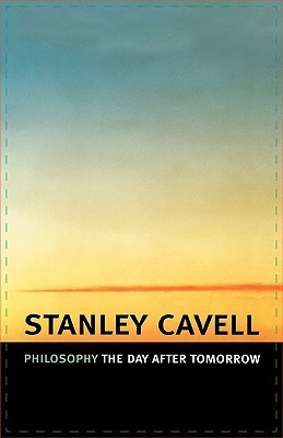 Philosophy the Day after Tomorrow by Stanley Cavell | Goodreads