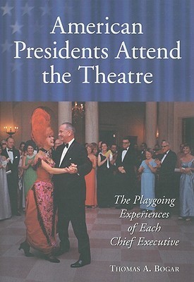 American Presidents Attend the Theatre: The Playgoing Experiences of ...
