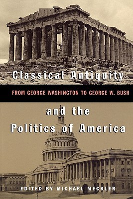 Classical Antiquity and the Politics of America: From George Washington ...