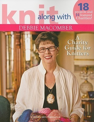 Knit Along with Debbie Macomber: A Charity Guide for Knitters by Debbie ...