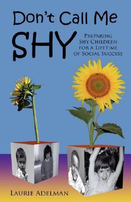 Don't Call Me Shy: Preparing Shy Children for a Lifetime of Social ...