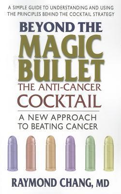 Beyond the Magic Bullet: The Anti-Cancer Cocktail by Raymond Chang ...