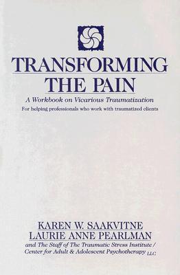 Transforming the Pain: A Workbook on Vicarious Traumatization (Norton ...