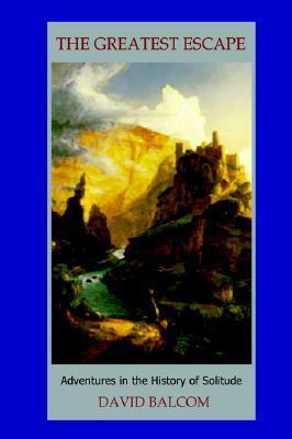 The Greatest Escape: Adventures in the History of Solitude by David ...