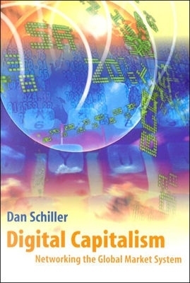 Digital Capitalism: Networking the Global Market System by Dan Schiller ...