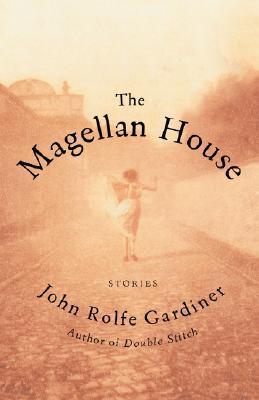 The Magellan House: Stories by John Rolfe Gardiner | Goodreads