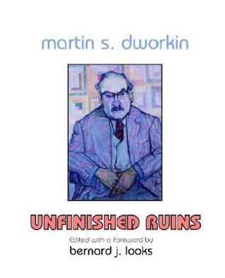 Martin S. Dworkin: Unfinished Ruins by Martin S. Dworkin | Goodreads
