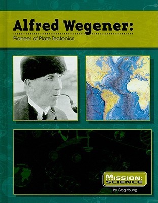 Alfred Wegener: Pioneer of Plate Tectonics by Greg Young | Goodreads