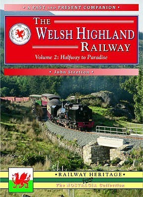 The Welsh Highland Railway, Volume 2: Halfway To Paradise by john ...