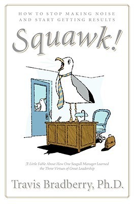 Squawk!: How to Stop Making Noise and Start Getting Results by Travis ...