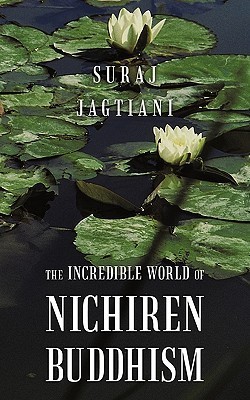 The Incredible World of Nichiren Buddhism by Suraj Jagtiani | Goodreads