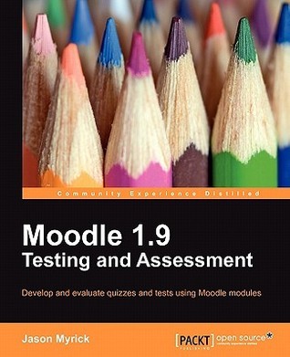 Moodle 1.9 Testing and Assessment: Develop and Evaluate Quizzes and ...