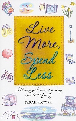 Live More, Spend Less: A savvy guide to saving money for all the family ...