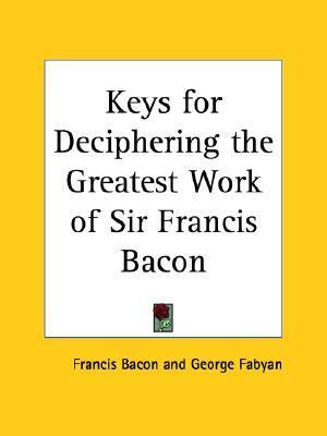 Keys for Deciphering the Greatest Work of Sir Francis Bacon by George ...