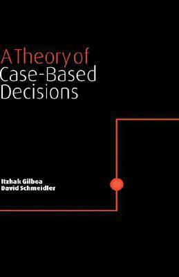 A Theory of Case-Based Decisions by Itzhak Gilboa | Goodreads