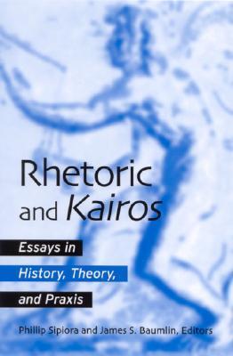 Rhetoric and Kairos: Essays in History, Theory, and Praxis by Phillip ...