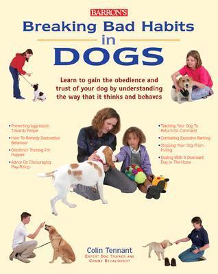 Breaking Bad Habits in Dogs: Learn to Gain the Obedience and Trust of ...