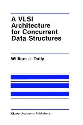 A VLSI Architecture for Concurrent Data Structures by J. W. Dally | Goodreads