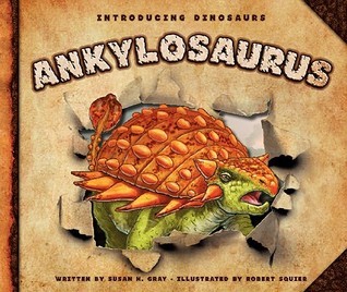 Ankylosaurus (Introducing Dinosaurs) by Susan H. Gray | Goodreads