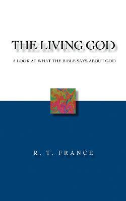 The Living God: A Look at What the Bible says about God by R. France ...
