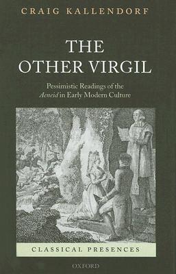 The Other Virgil: `Pessimistic' Readings of the Aeneid in Early Modern ...