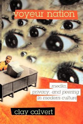 Voyeur Nation: Media, Privacy, And Peering In Modern Culture by Clay ...