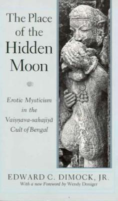 The Place of the Hidden Moon: Erotic Mysticism in the Vaisnava-Sahajiya ...