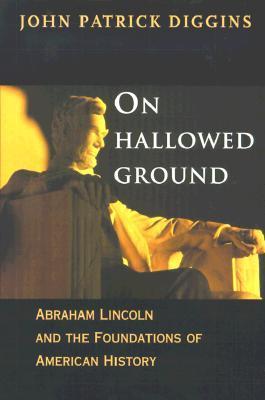 On Hallowed Ground: Abraham Lincoln and the Foundations of American ...