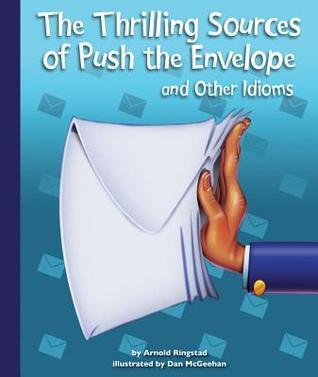 The Thrilling Sources of Push the Envelope and Other Idioms by Arnold ...