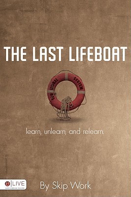 The Last Lifeboat: Learn, Unlearn, and Relearn by Skip Work | Goodreads