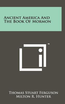 Ancient America And The Book Of Mormon by Thomas Stuart Ferguson ...