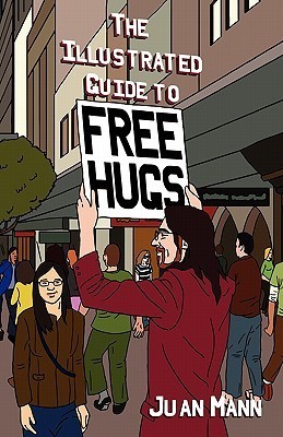The Illustrated Guide to Free Hugs by Juan Mann | Goodreads