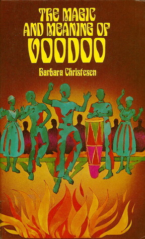 The Magic and Meaning of Voodoo by Barbara Christesen | Goodreads