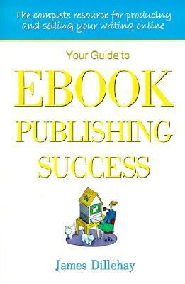 Your Guide to Ebook Publishing Success by James Dillehay | Goodreads
