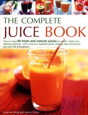The Complete Juice Book: How to Make 65 Fresh and Natural Juices for ...