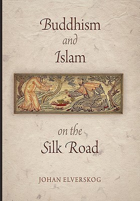 Buddhism and Islam on the Silk Road by Johan Elverskog | Goodreads