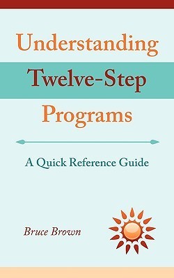 Understanding Twelve-Step Programs: A quick reference guide by Bruce ...