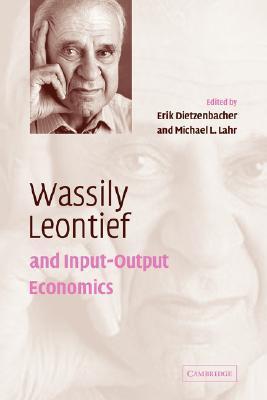 Wassily Leontief and Input-Output Economics by Michael L. Lahr | Goodreads