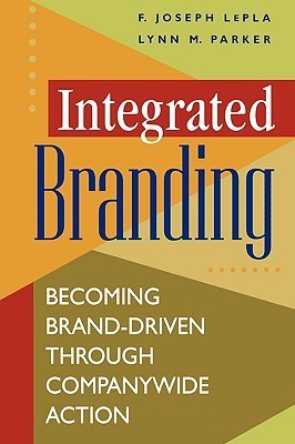 Integrated Branding: Becoming Brand-Driven Through Companywide Action ...